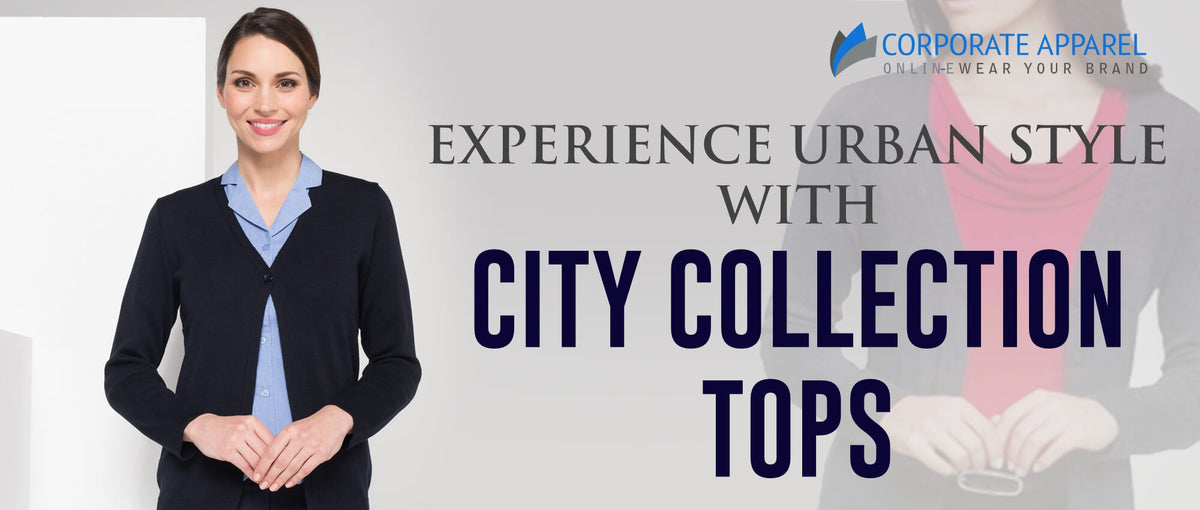 EXPERIENCE URBAN STYLE WITH CITY COLLECTION TOPS – Corporate Apparel Online