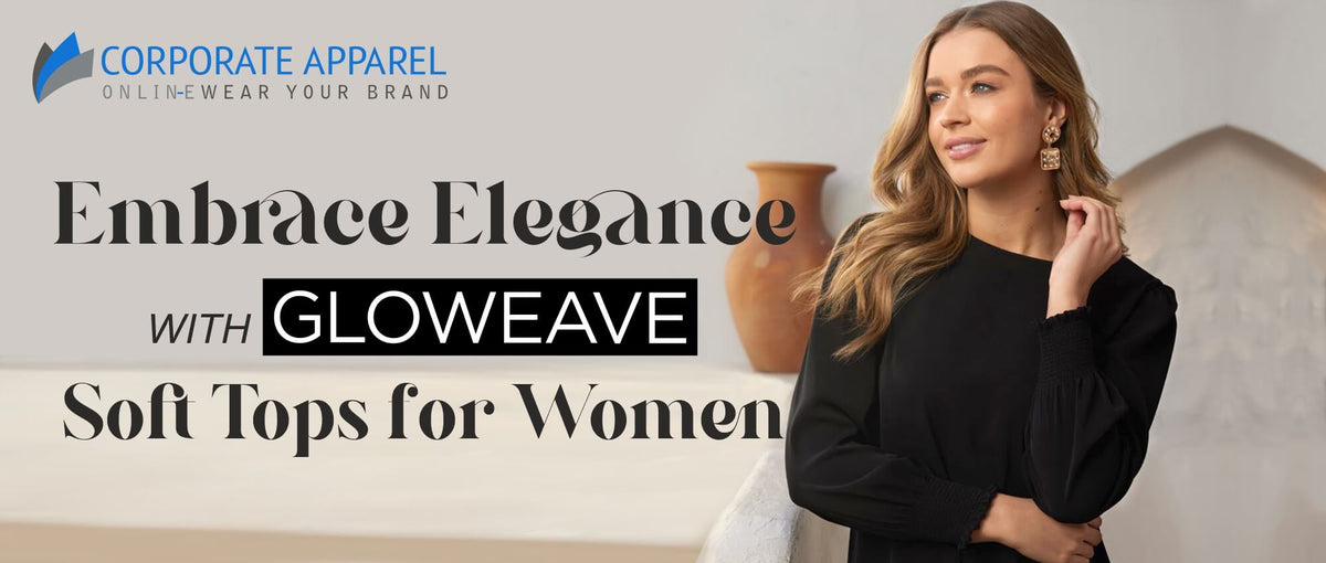 EMBRACE ELEGANCE WITH GLOWEAVE SOFT TOPS FOR WOMEN – Corporate Apparel ...