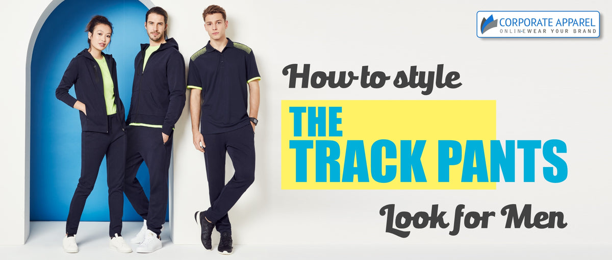 HOW TO STYLE THE TRACK PANTS LOOK FOR MEN – Corporate Apparel Online